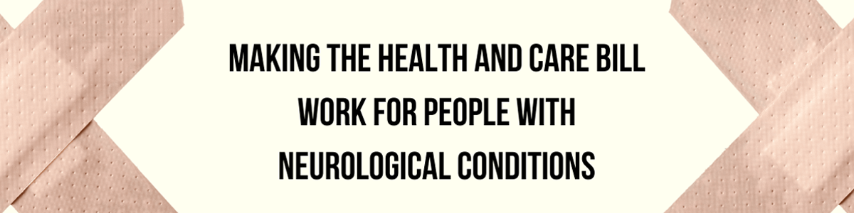 Making the Health and Care Bill work for people with neurological ...